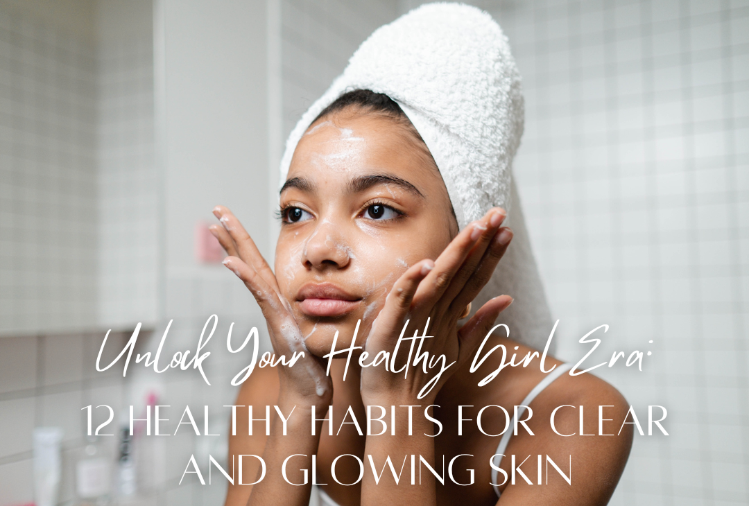 Unlock Your Healthy Girl Era: 12 Healthy Habits for Clear and Glowing ...