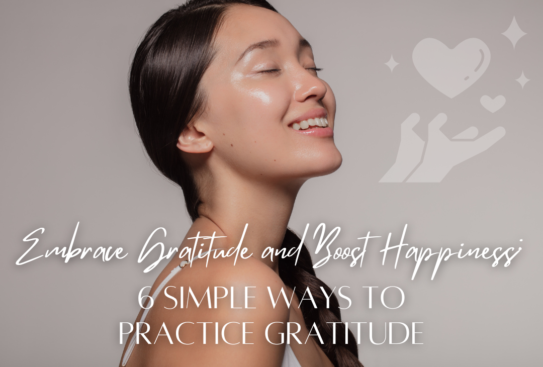 Embrace Gratitude and Boost Happiness: 6 Simple Ways to Practice ...