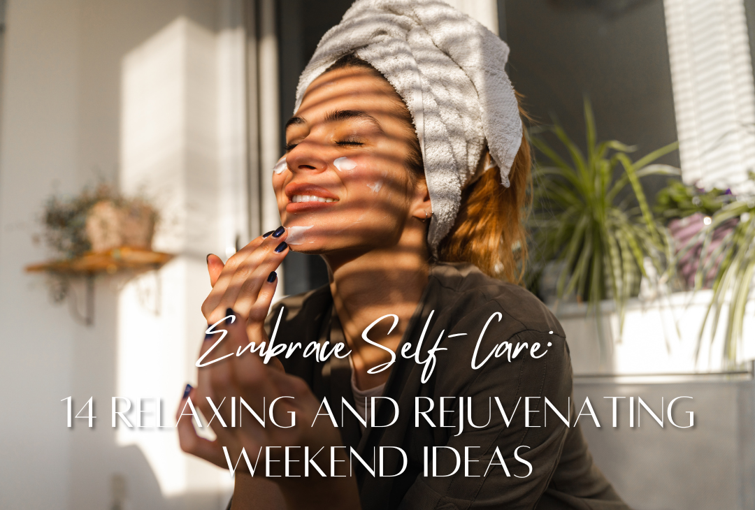 Embrace Self-Care: 14 Relaxing and Rejuvenating Weekend Ideas ...