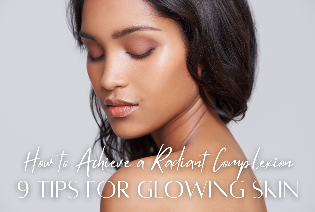 9 Tips for Glowing Skin: How to Achieve a Radiant Complexion – cindysimply